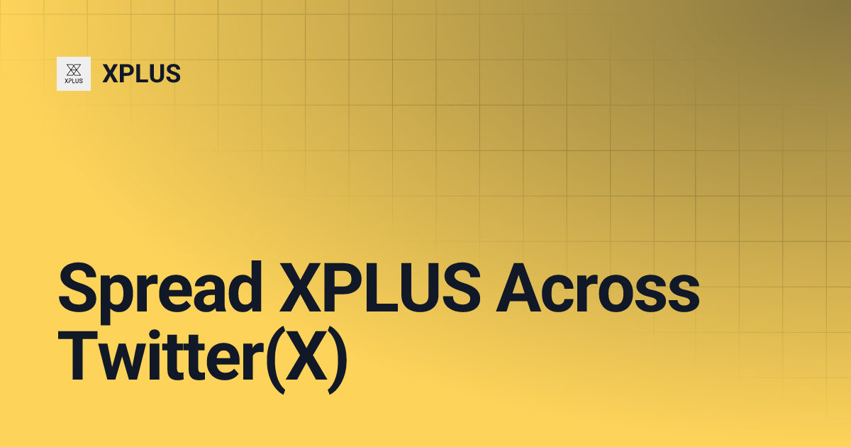 Spread XPLUS Across Twitter(X) | XPLUS